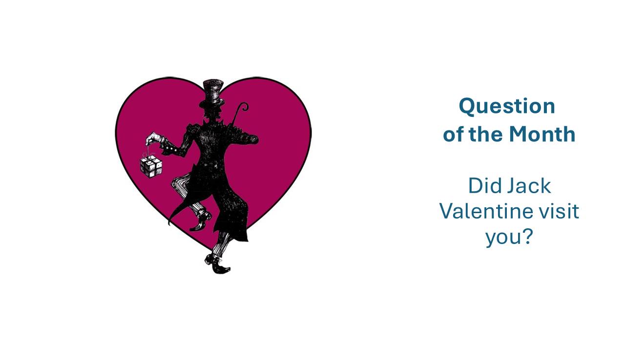 February’s Question of the Month – Did Jack Valentine Visit You?